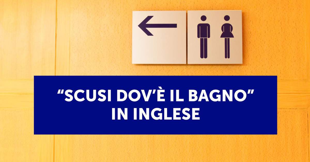 Come si chiede di andare in bagno in inglese