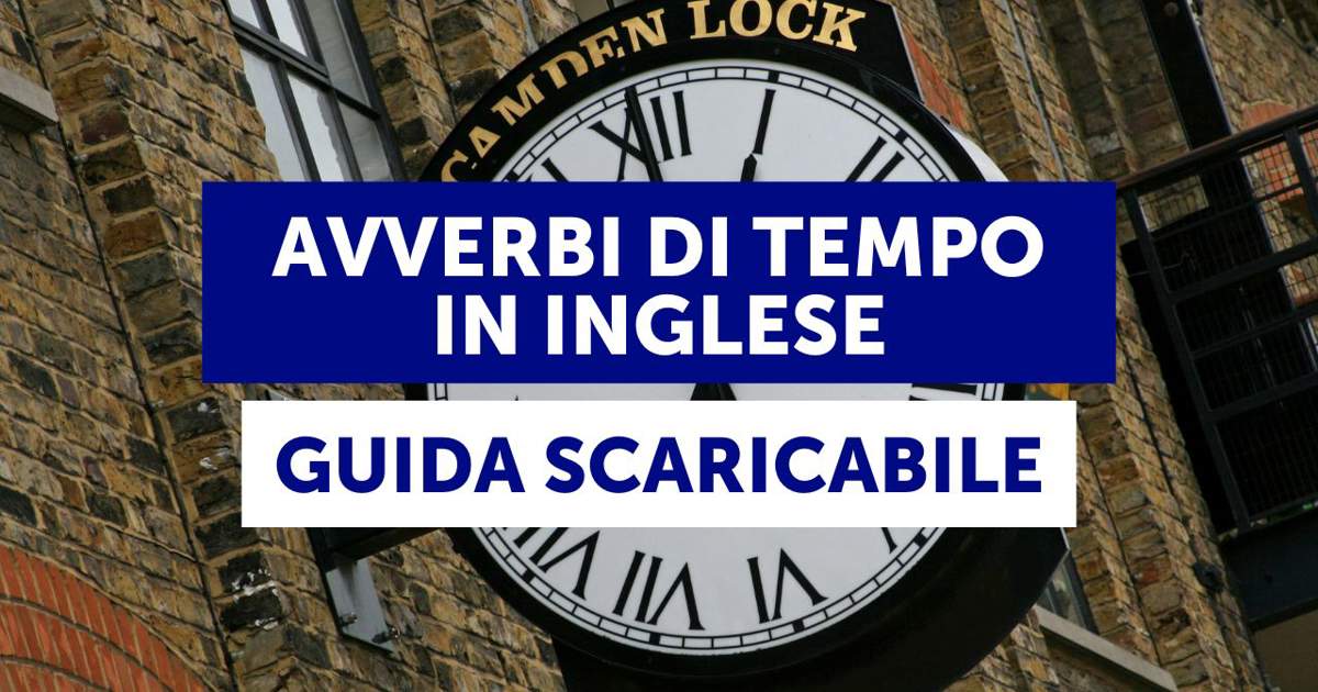 Gli avverbi di tempo in inglese (Adverbs of Time): teoria, esempi pratici e pdf scaricabile